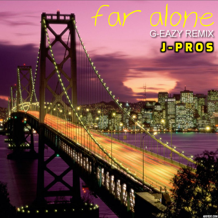Far Alone (G-Eazy Remix) | J-Pros