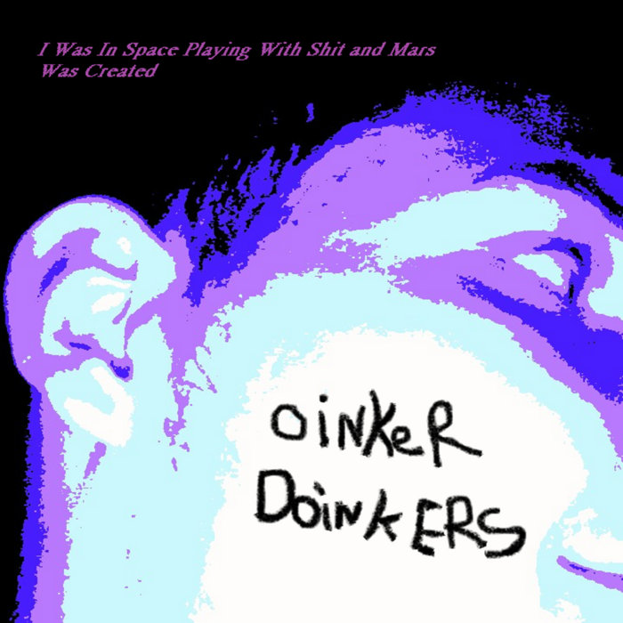 I Was In Space Playing With Shit and Mars Was Created | Oinker Doinkers