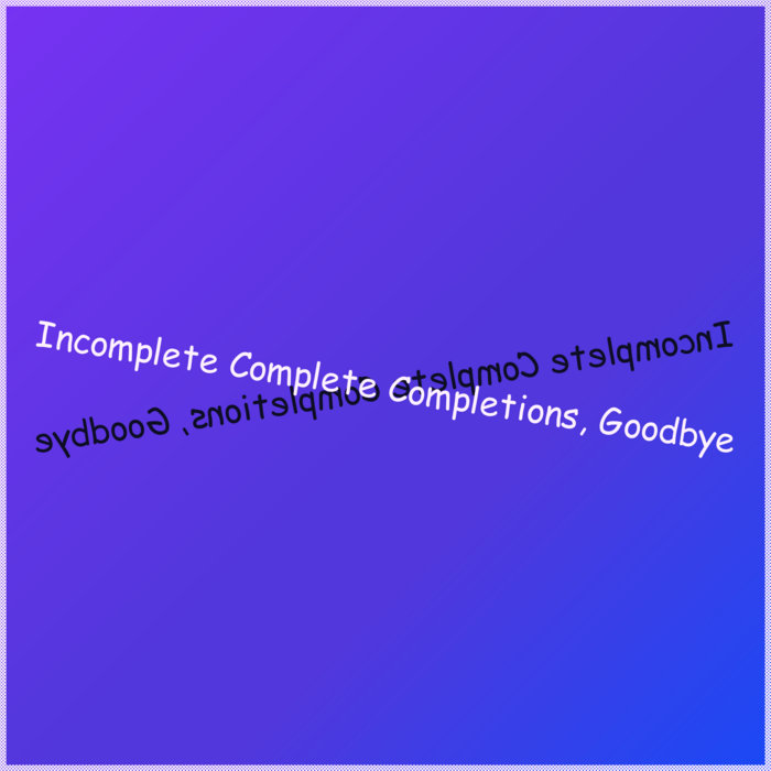 Incomplete Complete Completions, Goodbye | Incomplete Complete Completions