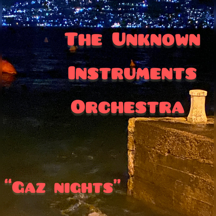 The Unknown Instruments Orchestra "GAZ NIGHTS" | The Unknown ...