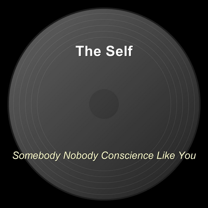 Somebody Nobody Conscience Like You | The Self