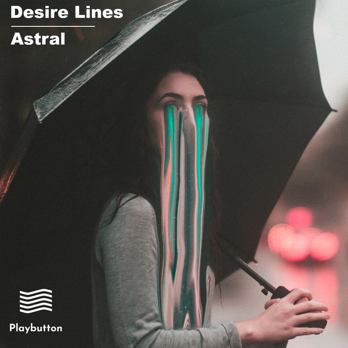 Astral | Desire Lines | Playbutton Media