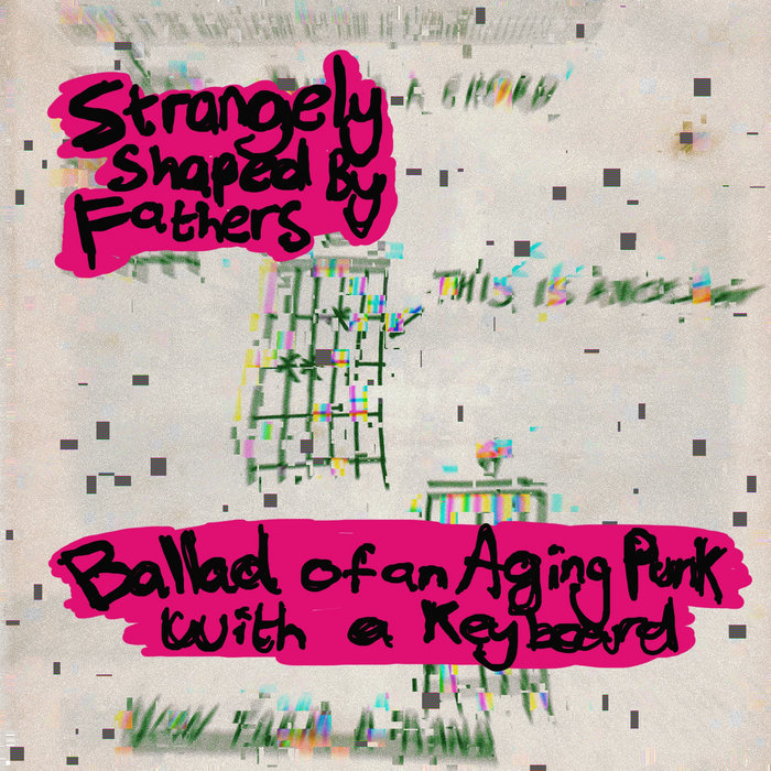 Ballad of an Aging Punk With a Keyboard | Strangely Shaped By Fathers