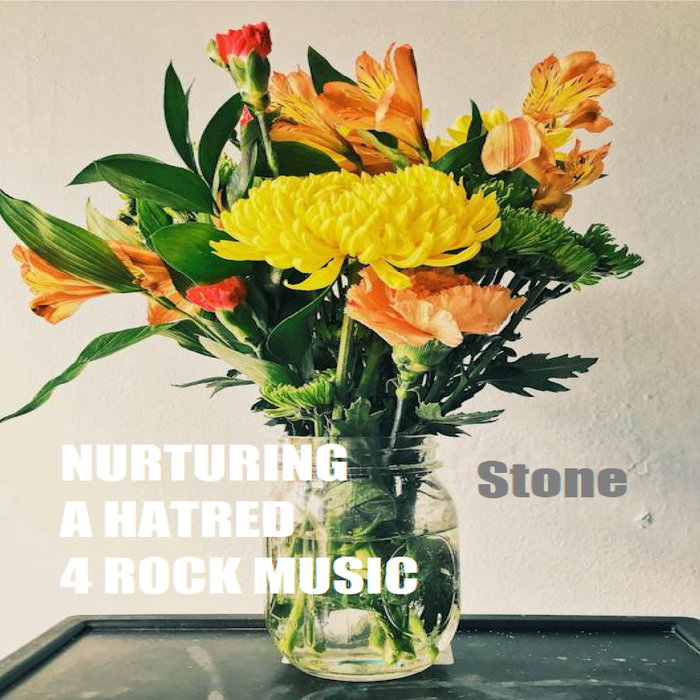 Nurturing A Hatred 4 Rock Music | Stone | Stone's Sonic Journal