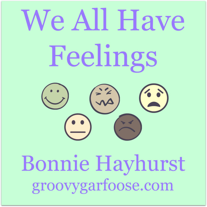 We All Have Feelings | Bonnie Hayhurst | The Groovy Garfoose