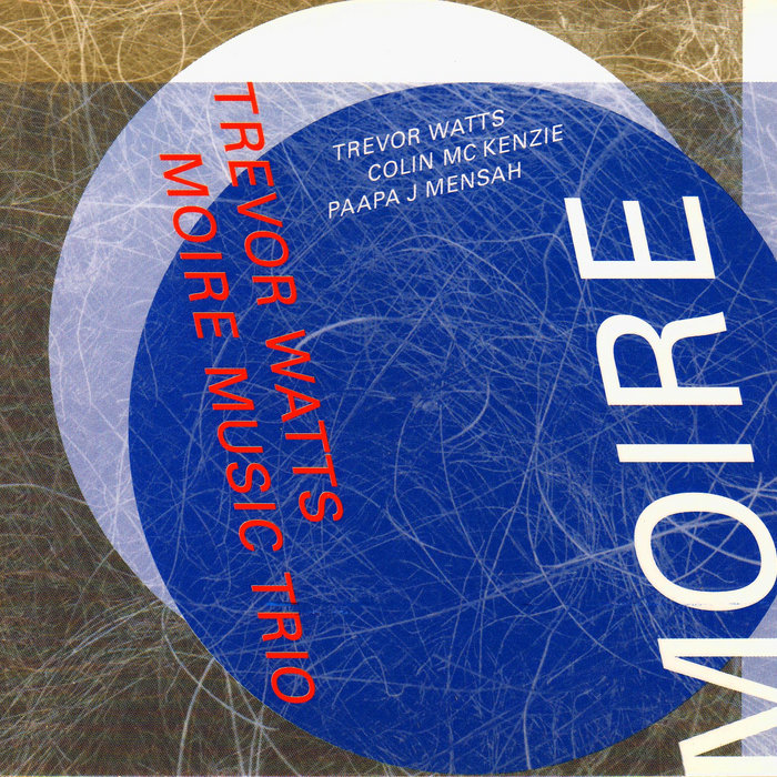 MOIRE | TREVOR WATTS MOIRE MUSIC TRIO with Colin McKenzie, Paapa J ...