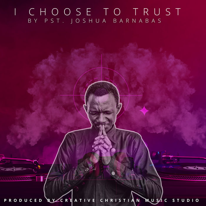 I Choose To Trust | Joshua Musa Barnabas | Evidence Blog