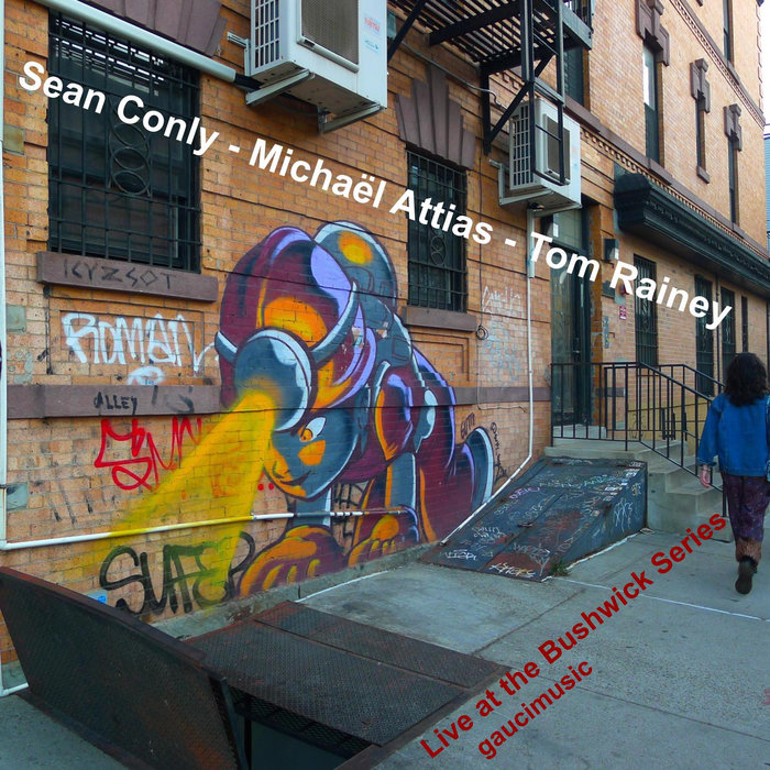 Sean Conly/Michael Attias/Tom Rainey, Live at the Bushwick Series ...