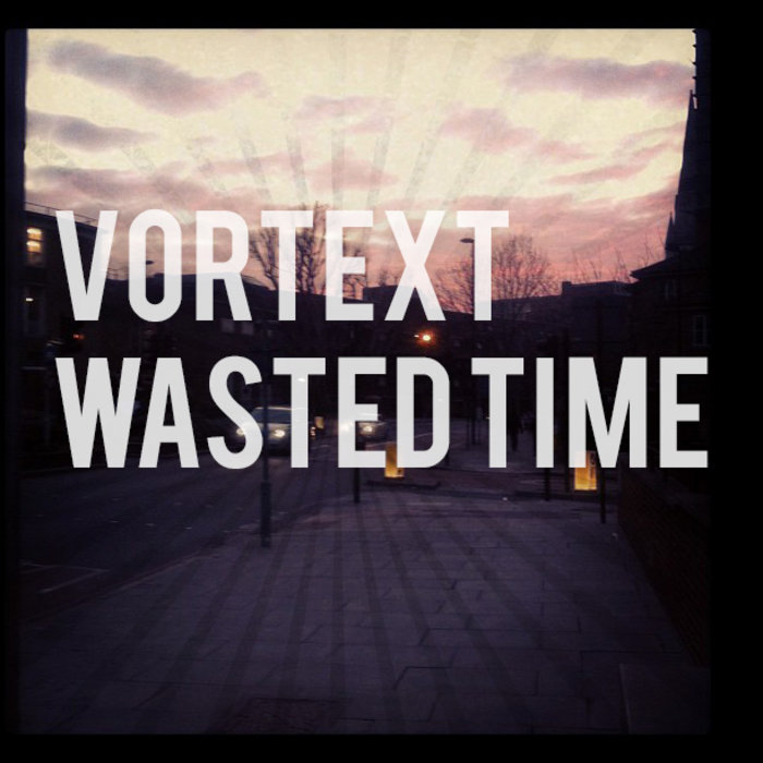 Wasted Time | Vortext