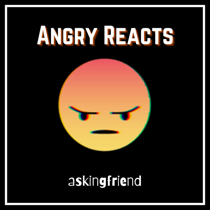 Angry Reacts | Askingfriend
