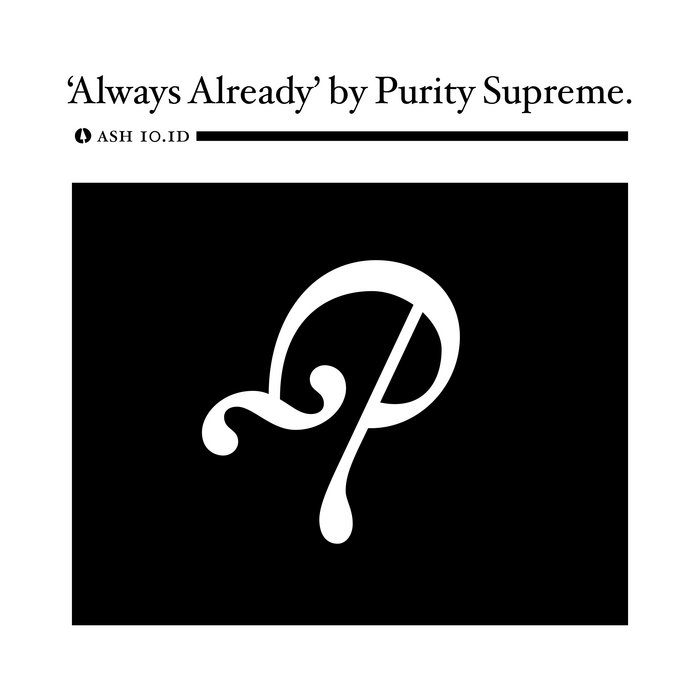 Always Already | Purity Supreme | Ash International