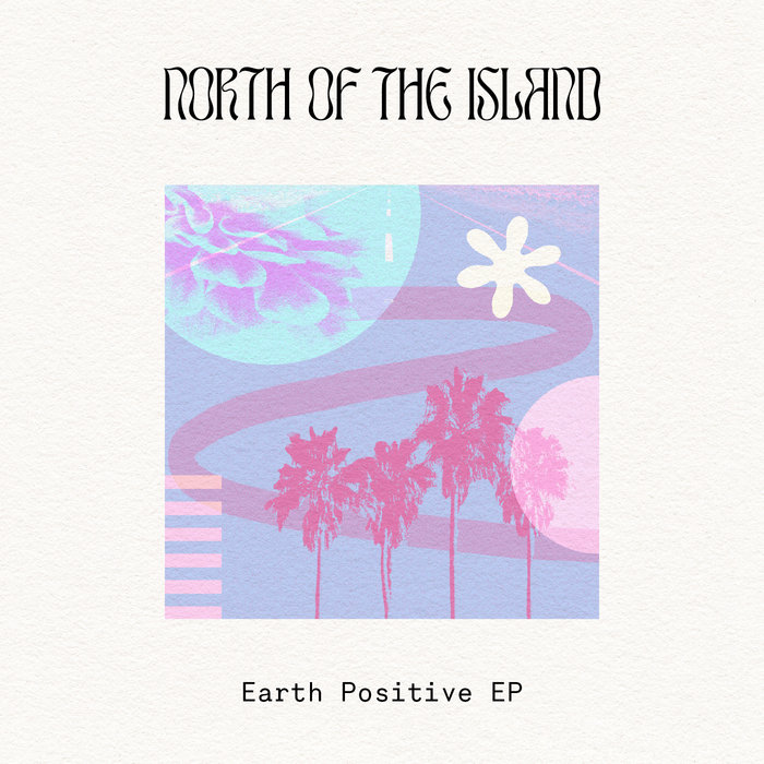 Earth Positive EP | North Of The Island