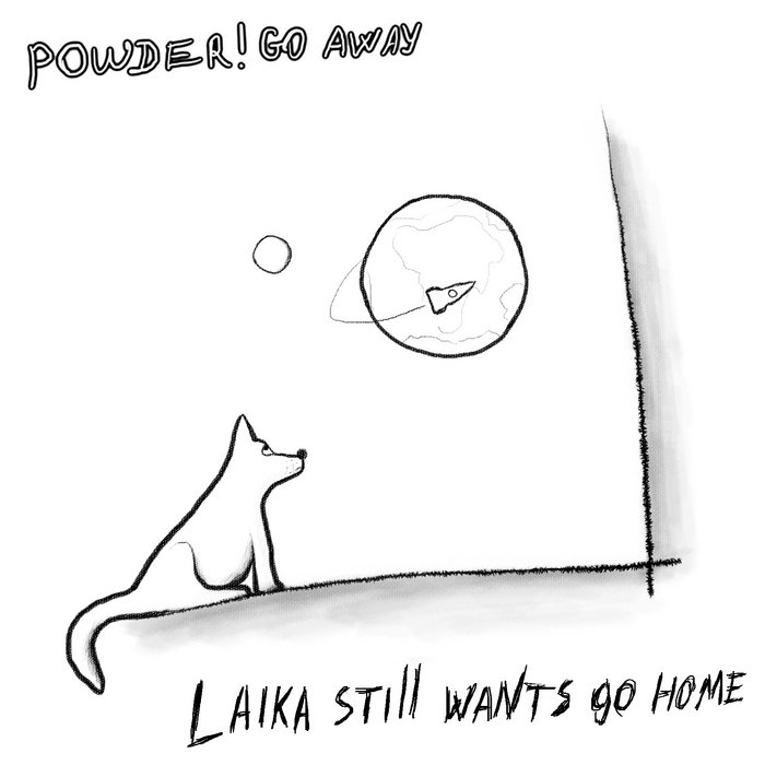 laika still wants go home | powder! go away