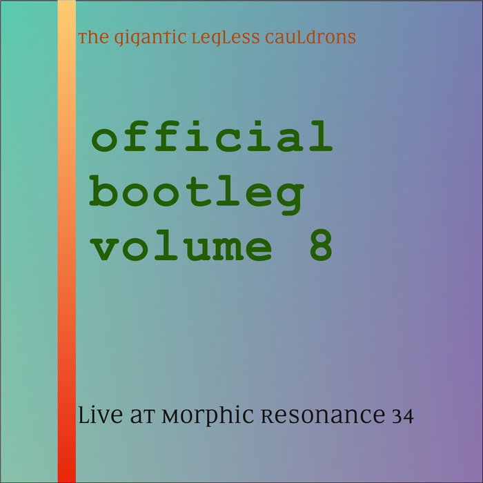 Live at Morphic Resonance 34 (Official Bootleg Volume 8) | The Gigantic Legless Cauldrons