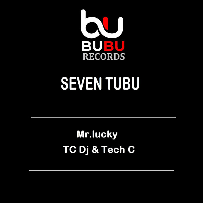 SEVEN TUBU | Mr.lucky, Tech c, TC Dj | BUBU RECORDS