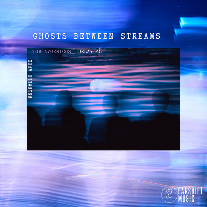 Ghosts Between Streams | Tom Avgenicos ft. Delay 45 & Ensemble Apex | Delay 45
