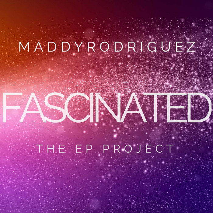 Fascinated, The EP Project | Maddy Rodriguez