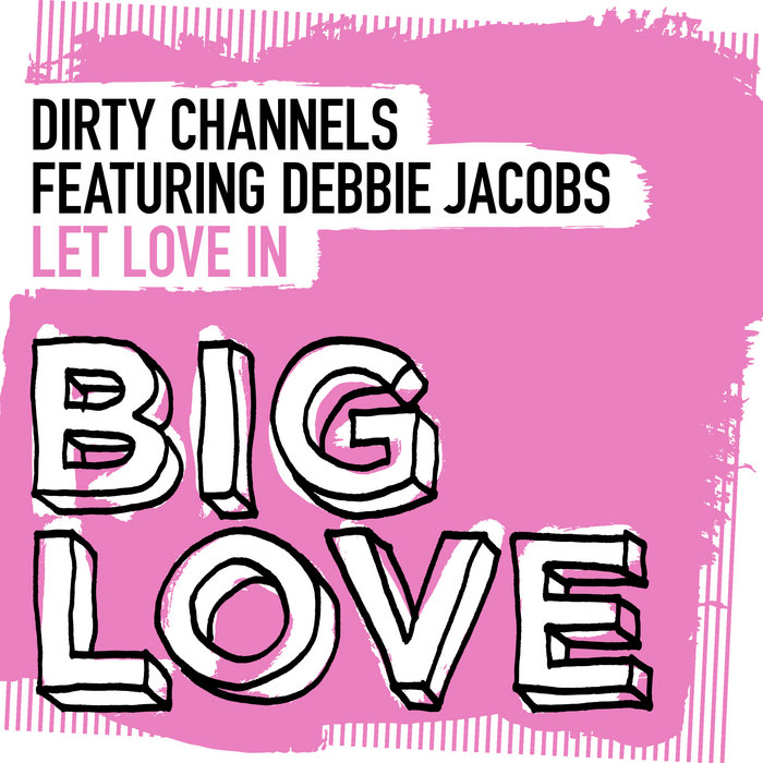 Let Love In | Dirty Channels featuring Debbie Jacobs | Big Love