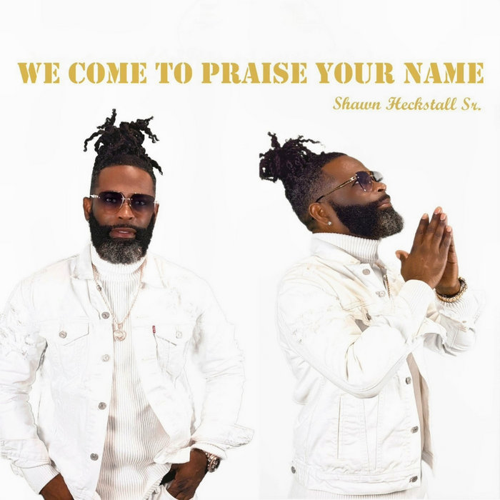 We Come To Praise Your Name | Shawn Heckstall Feat. Nabayah | Shawn ...