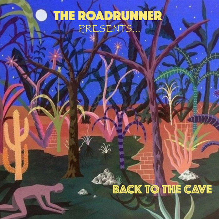 The Roadrunner presents................ back to the cave | The Roadrunner