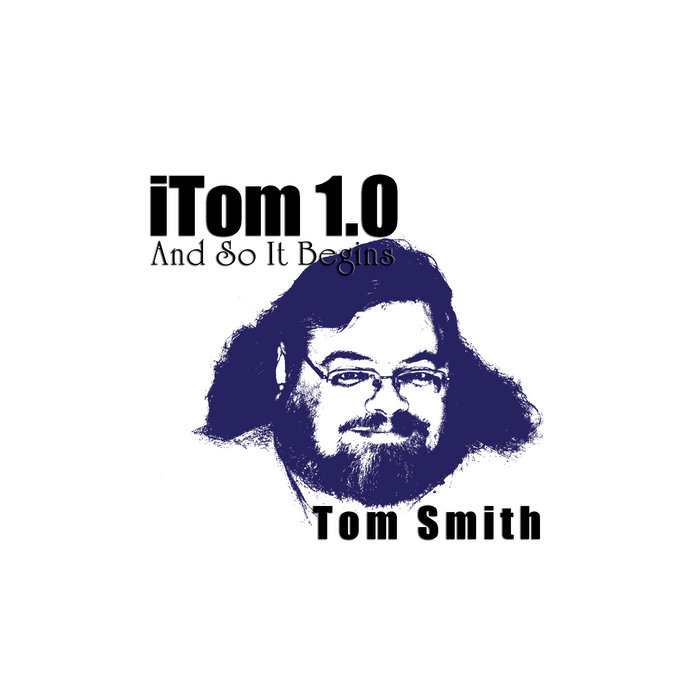 iTom 1.0: And So It Begins | Tom Smith