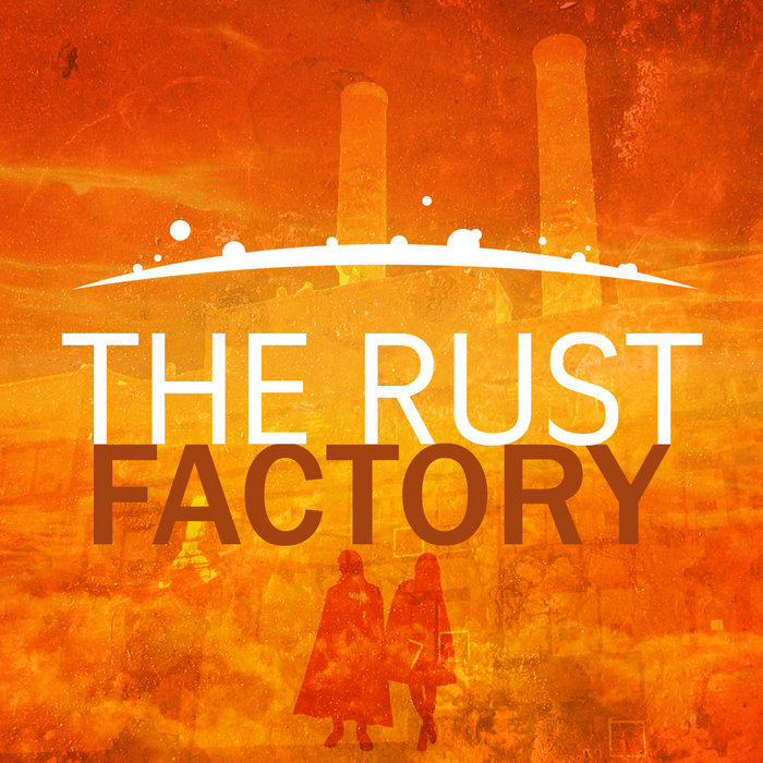 The Rust Factory - Acte I, la Quête | The Rust Factory