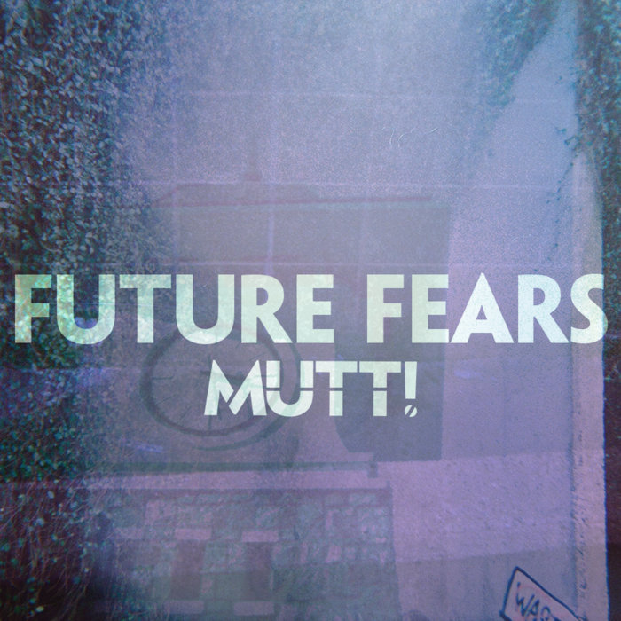 Future Fears | Mutt!
