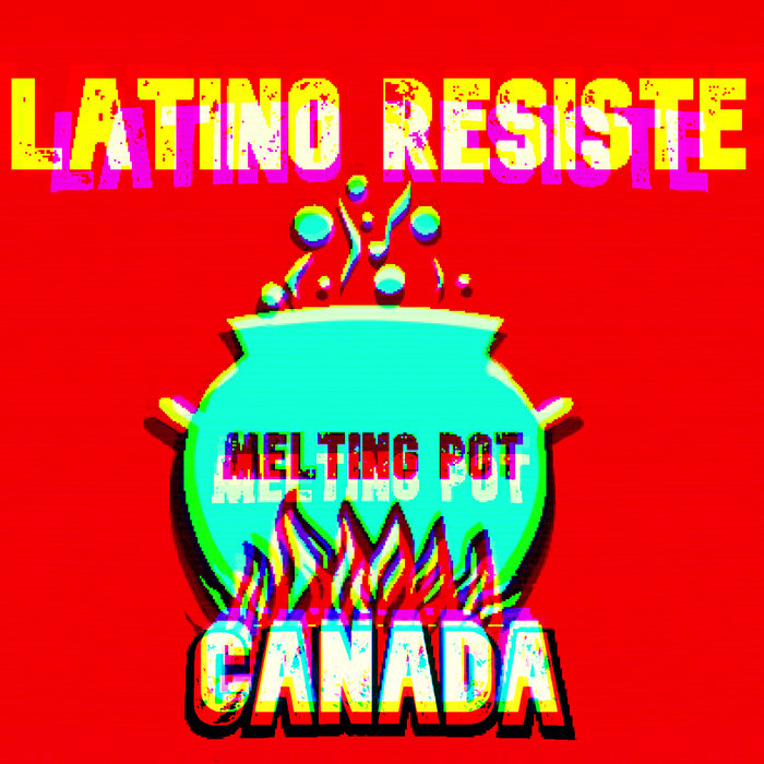 MELTING POT: CANADA | Latino Resiste