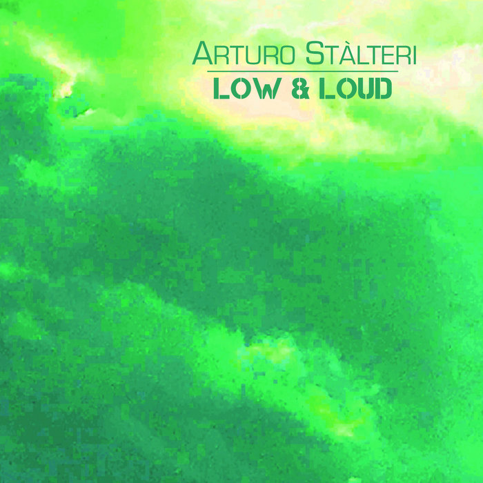 LOW & LOUD | ARTURO STALTERI