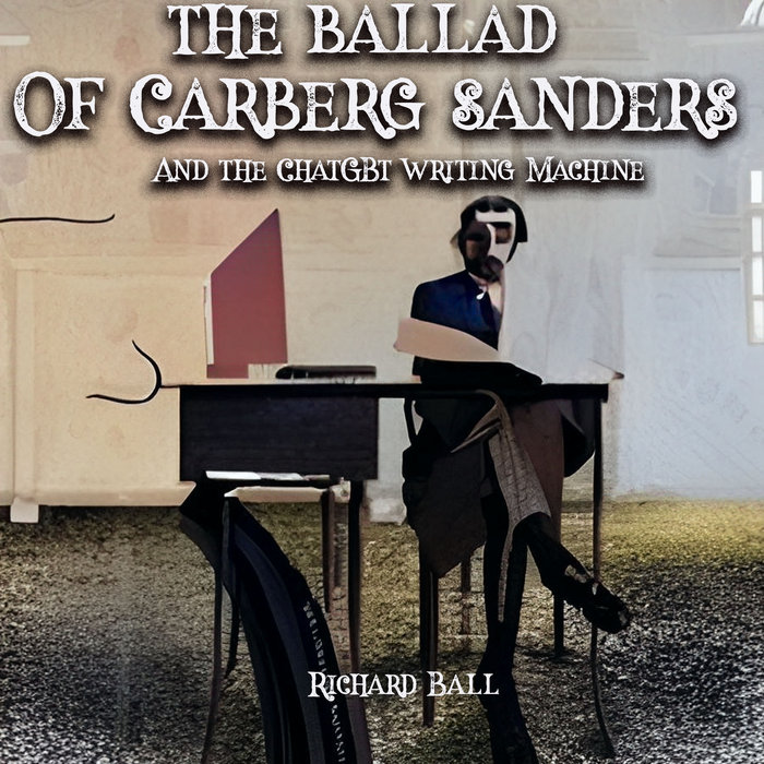 The Ballad of Carberg Sanders and the ChatGBT Writing Machine | Richard ...