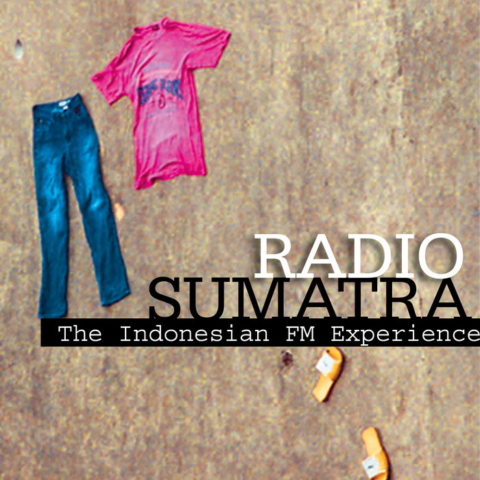 Radio Sumatra: The Indonesian FM Experience | Various Artists | Sublime ...