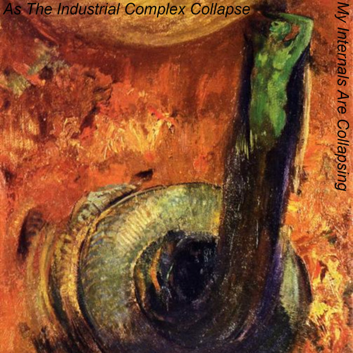 My Internals Are Collapsing | As The Industrial Complex Collapse