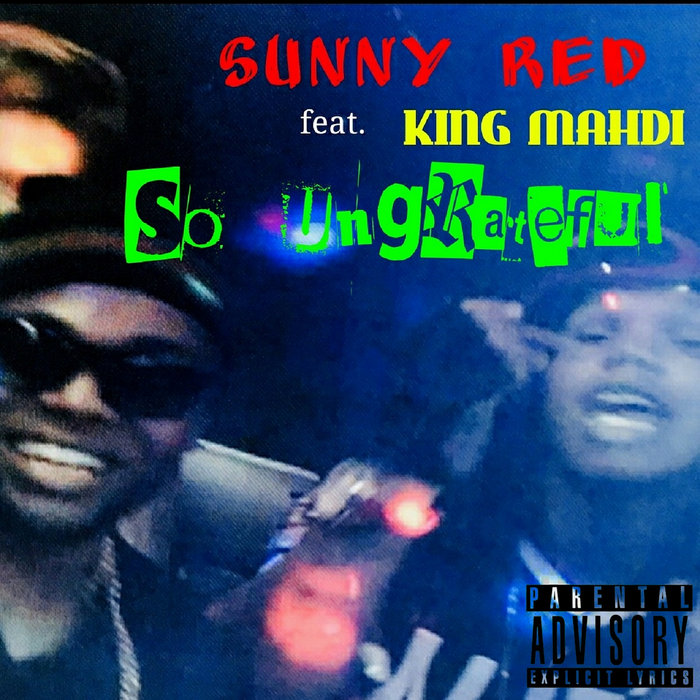 SO UNGRATEFUL feat KING MAHDI | SUNNY RED