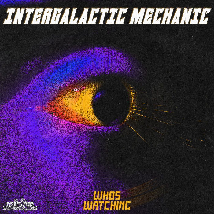 Intergalactic Mechanic - Who's Watching | Computer Controlled Records