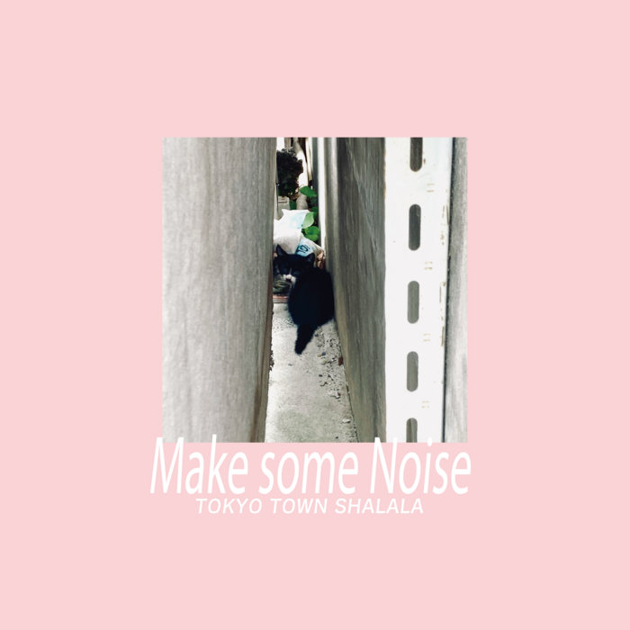 Make some Noize | TOKYO TOWN SHALALA