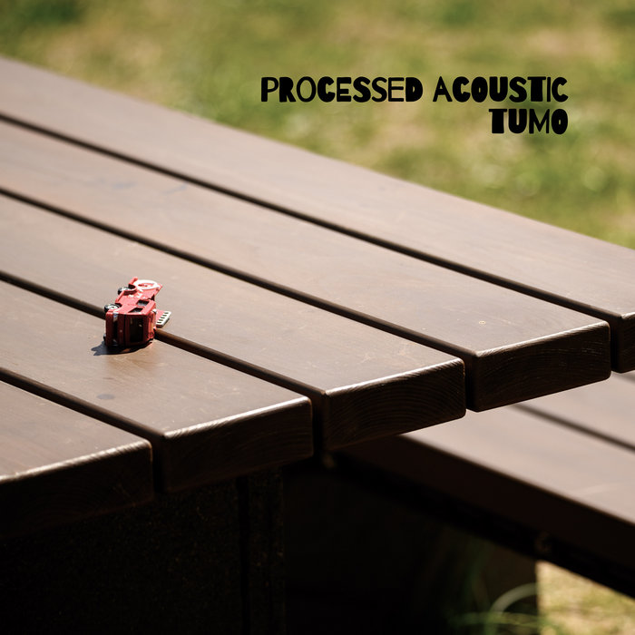 PROCESSED ACOUSTIC | TUMO | Yuma Takeshita PROCESSED ACOUSTIC | TUMO | Yuma Takeshita