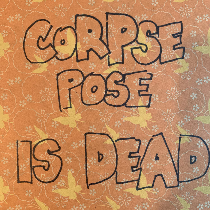CORPSE POSE IS DEAD | Corpse Pose