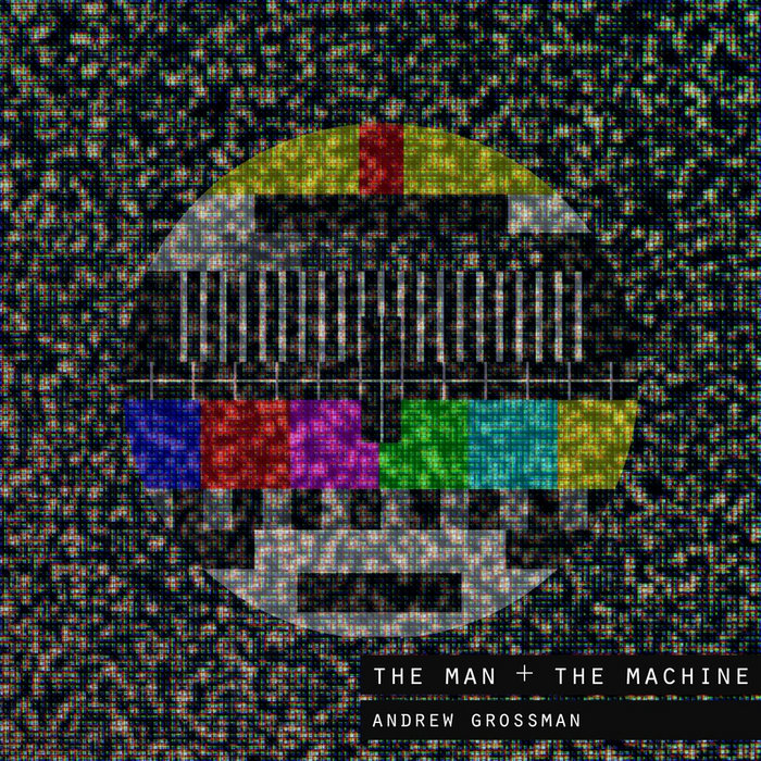 The Man + The Machine | Andrew Grossman