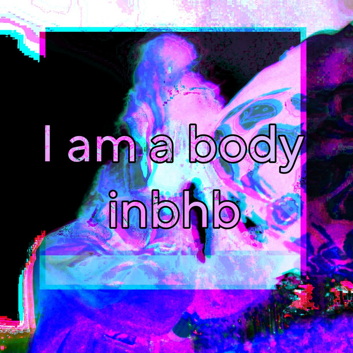 I Am A Body | I've Never Been Here Before