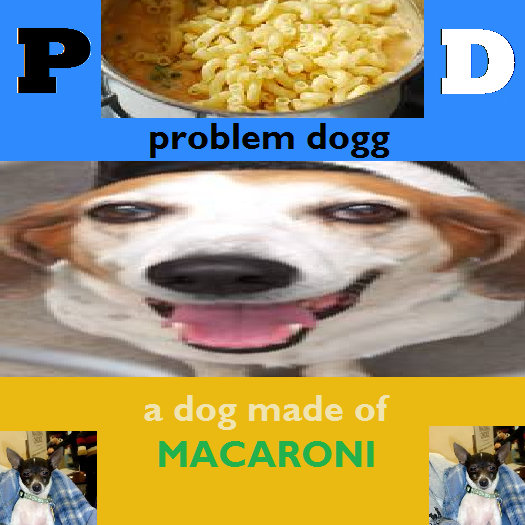 A Dog Made of Macaroni | Problem Dogg
