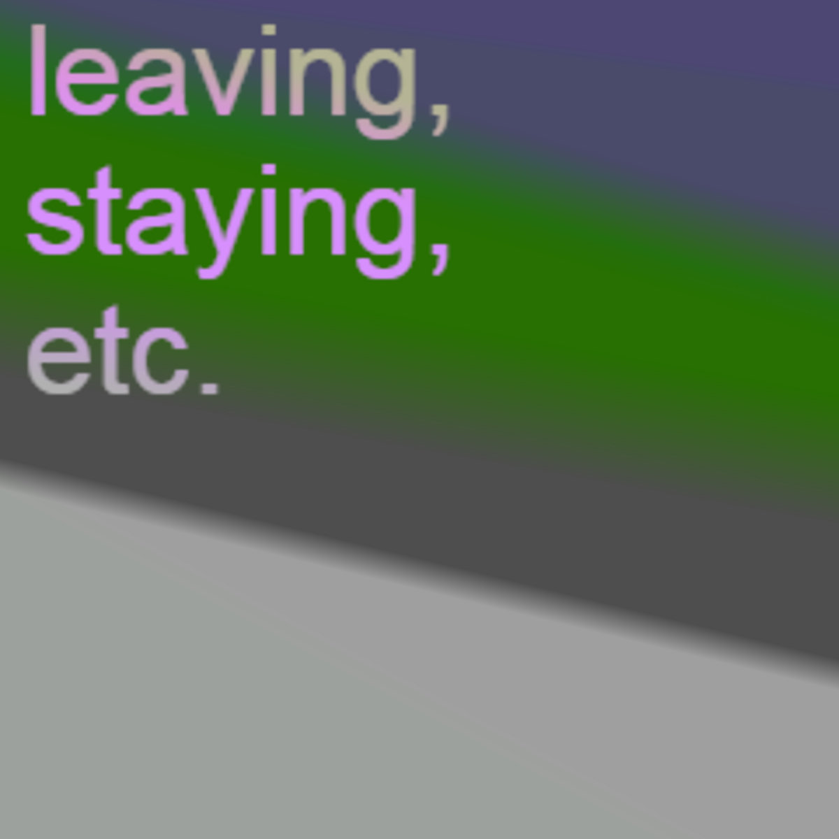 leaving, staying, etc. | billoy wurtz