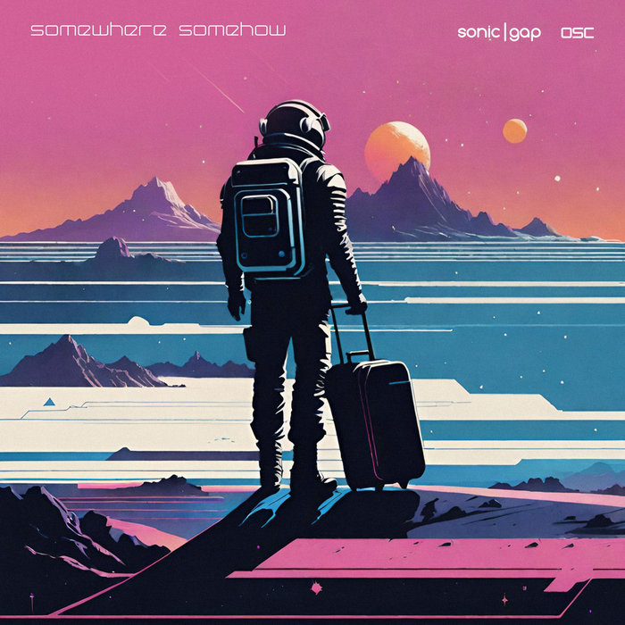 Somewhere Somehow | Sonic Gap, OSC | Sonic Gap