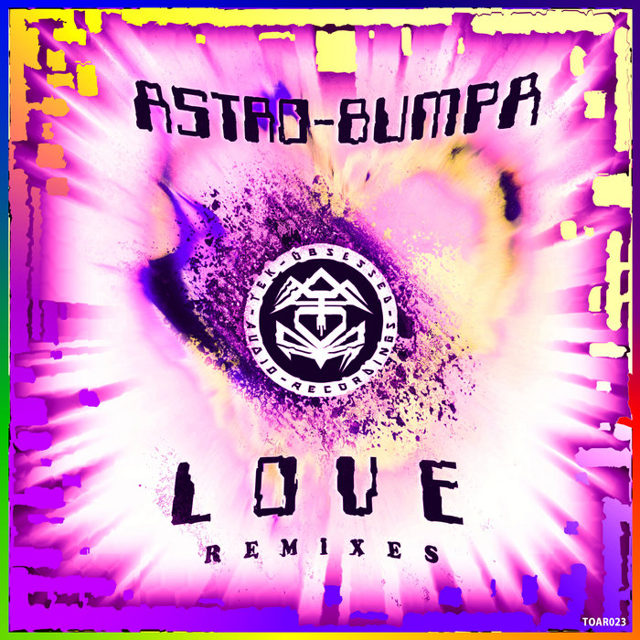 [TOAR023] LOVE Remixes | Astro-Bumpa | Tek-Obsessed-Audio-Recordings