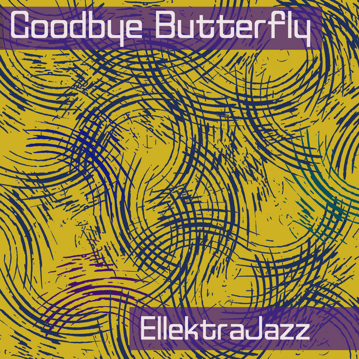 Goodbye Butterfly | EllektraJazz