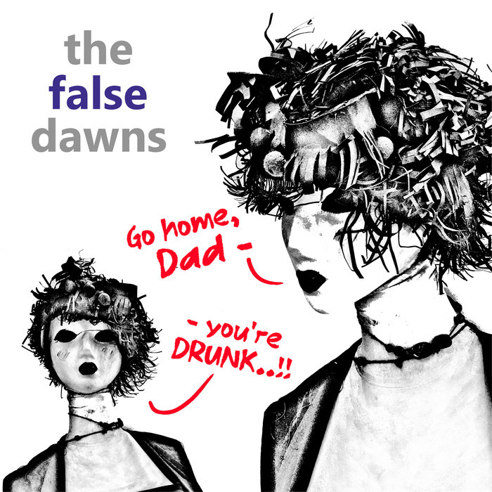 Go Home Dad - You're Drunk! | The False Dawns