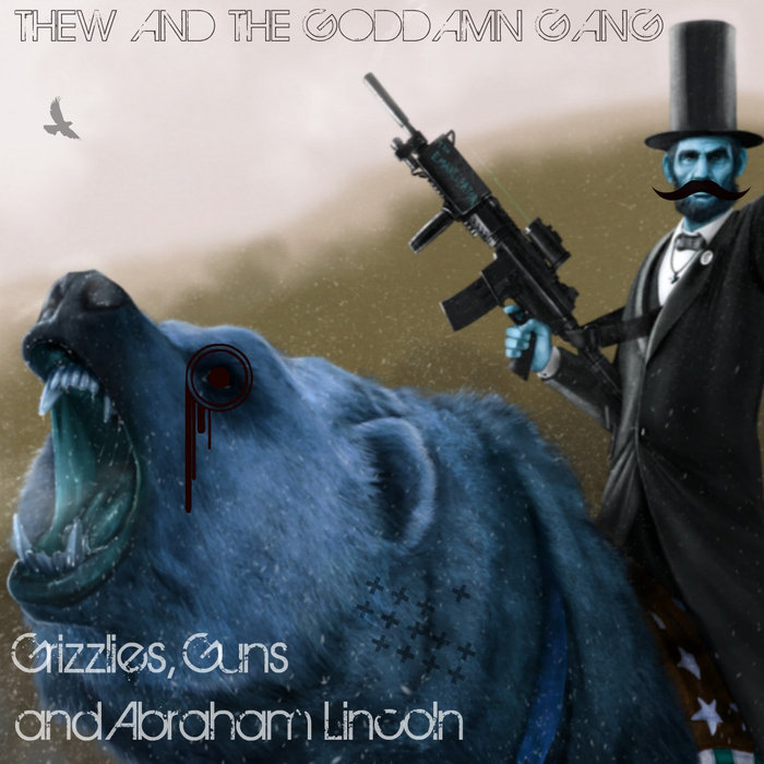 Grizzlies Guns and Abraham Lincoln | Thew and the Goddamn Gang
