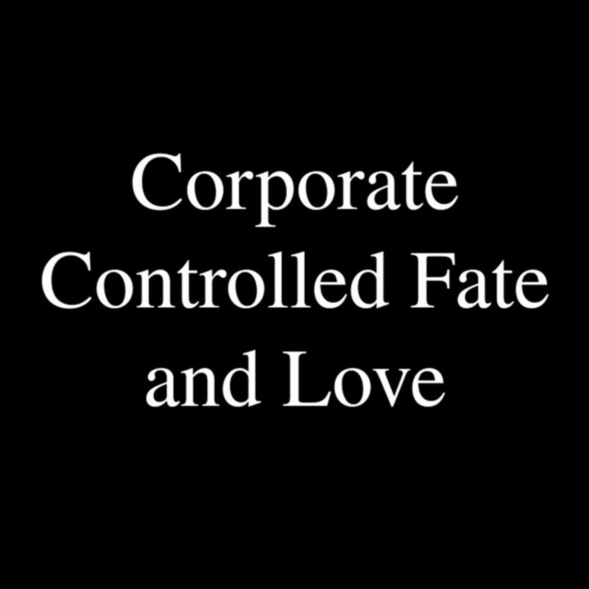 Corporate Controlled Fate and Love | chris alfonso