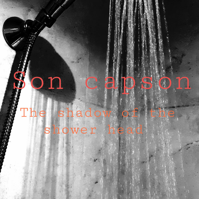 The Shadow of the Shower head | Son Capson