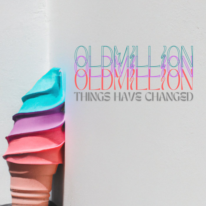Things Have Changed | OLDMILLION