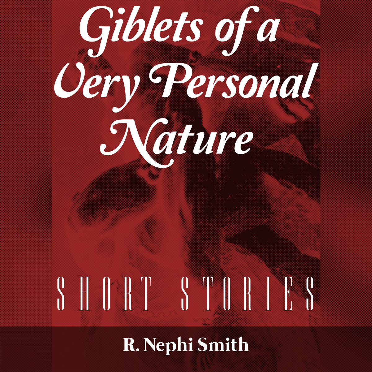 Giblets of a Very Personal Nature - Short Stories | R. Nephi Smith